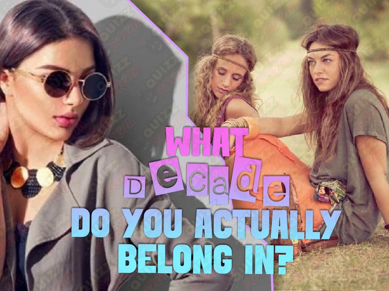 What Decade Do You Actually Belong In? What Decade Do You Actually Belong In?